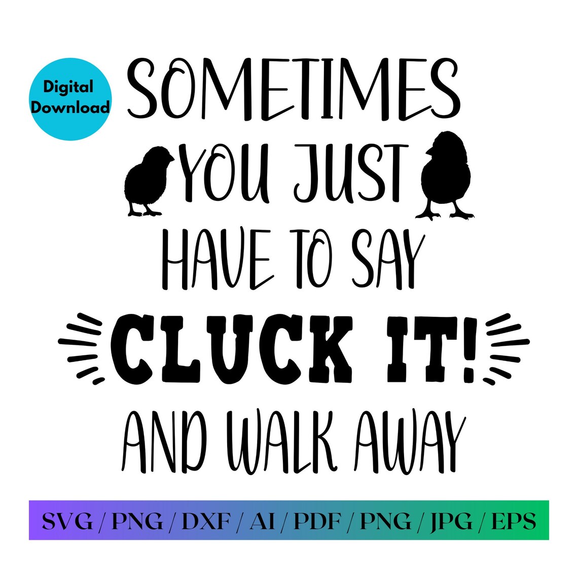 Sometimes You Just Have to Say Cluck It Svg/png, Funny Saying T Shirt ...