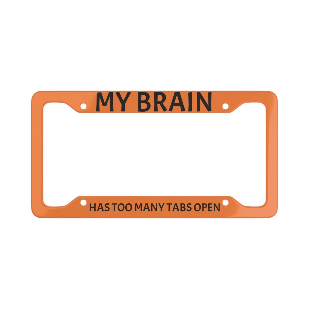 My Brain Has Too Many License Plate Frame ORG - Etsy