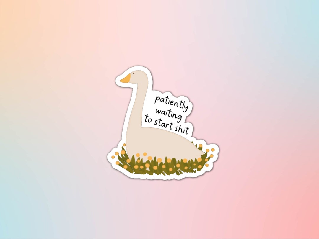 Patiently Waiting to Start Shit Goose Meme Vinyl Die Cut Sticker Kawaii ...