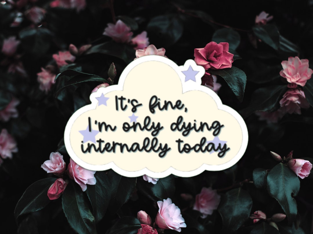 It's Fine, I'm Only Dying Internally Today Vinyl Die Cut Sticker ...