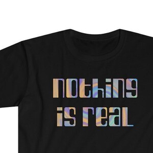 Nothing is Real Shirt, Trippy Funny Philosophical Tee - Etsy