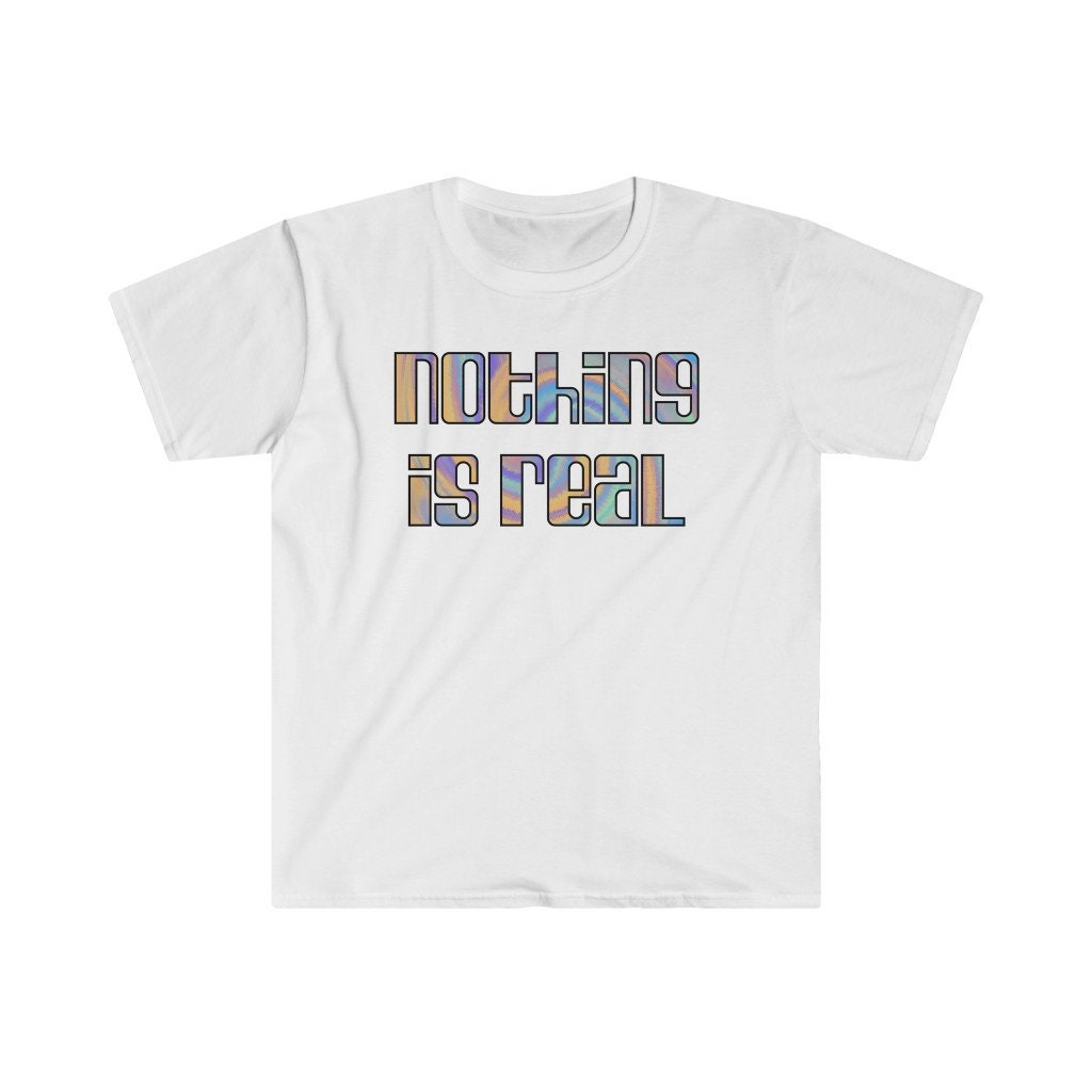 Nothing is Real Shirt, Trippy Funny Philosophical Tee - Etsy
