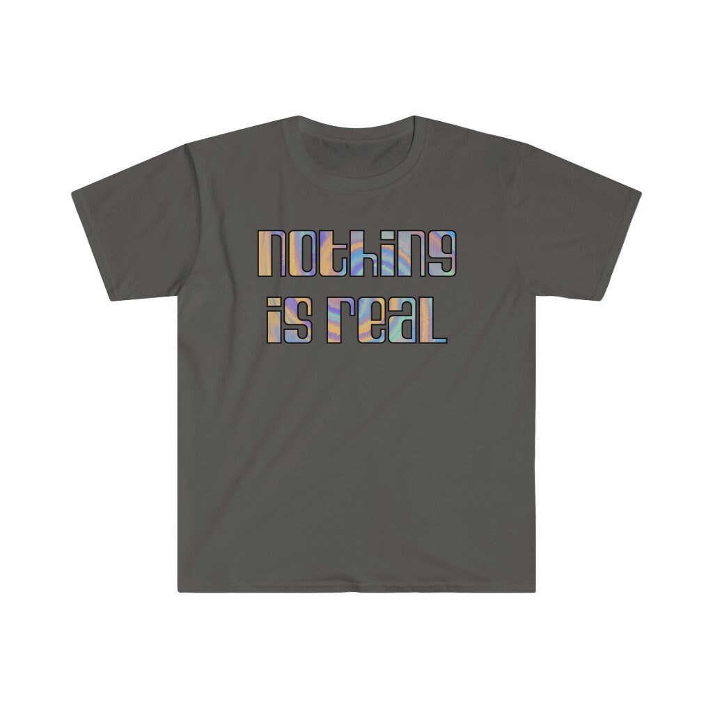 Nothing is Real Shirt Trippy Funny Philosophical Tee - Etsy