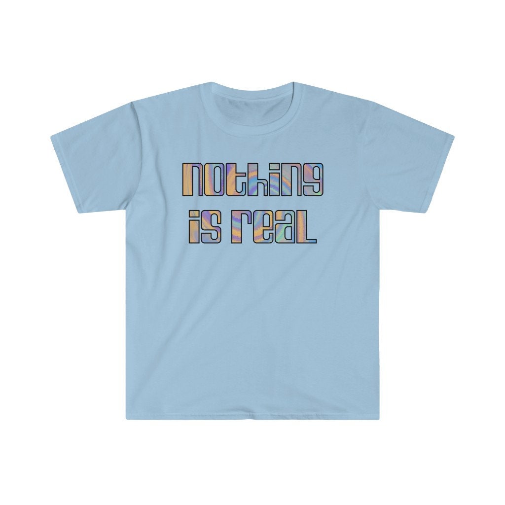 Nothing is Real Shirt, Trippy Funny Philosophical Tee - Etsy