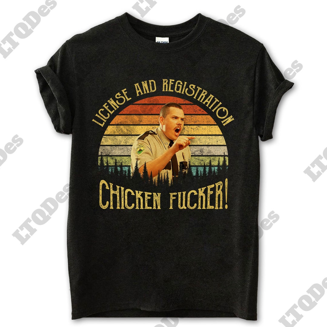 Super Troopers Shirt, Farva License and Registration Chicken Fucker ...