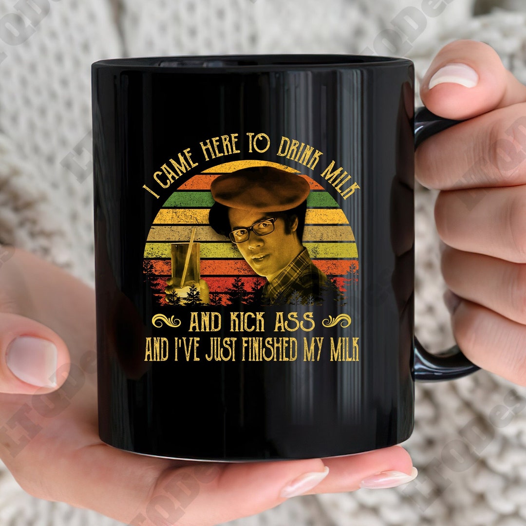 Maurice Moss I Came Here to Drink Milk and Kick Ass and I've Just ...