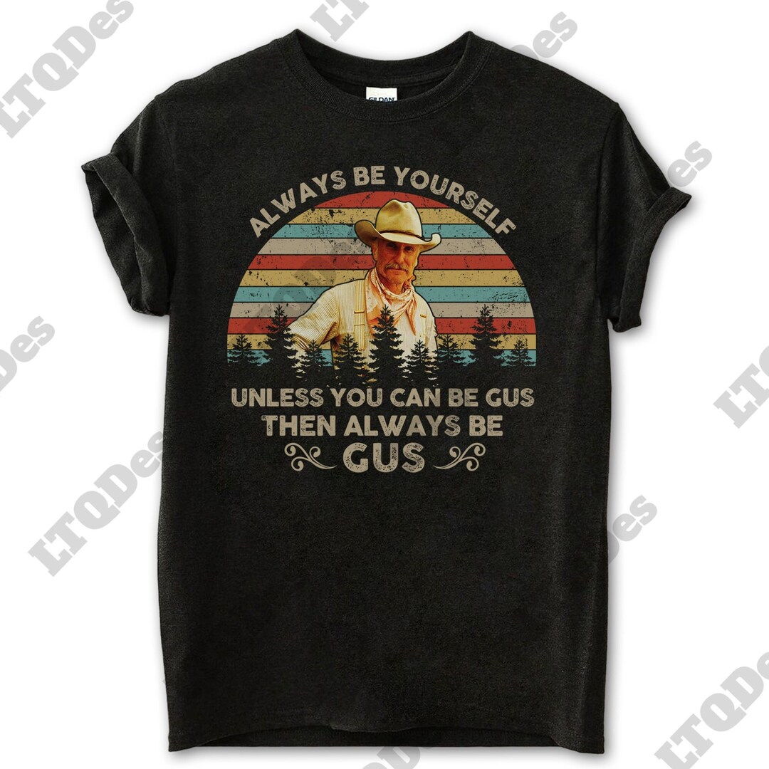 Gus Mccrae Always Be Yourself Unless You Can Be Gus Vintage T-shirt ...