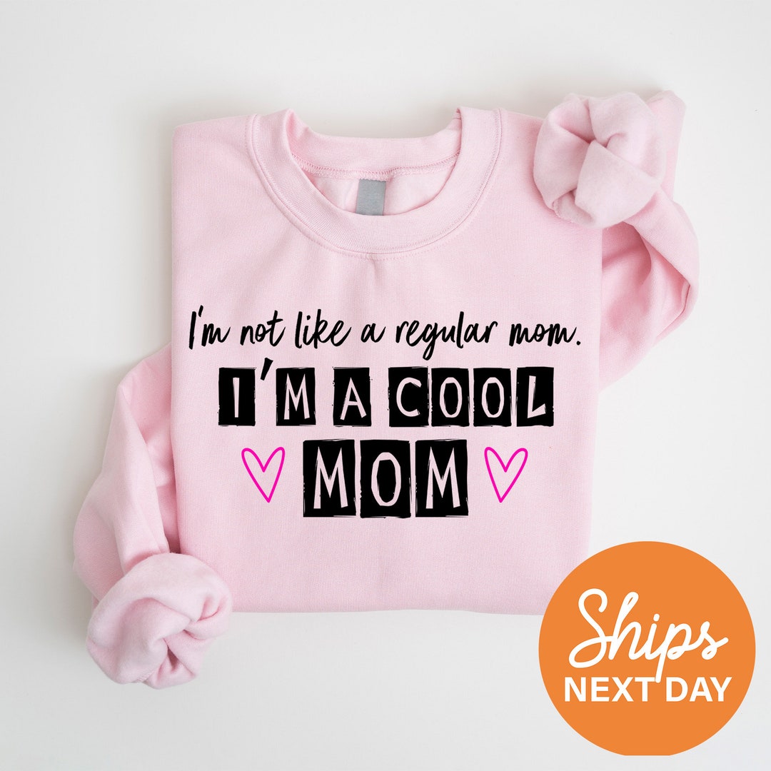 I'm Not Like A Regular Mom I'm A Cool Mom Sweatshirt, Funny Mom ...
