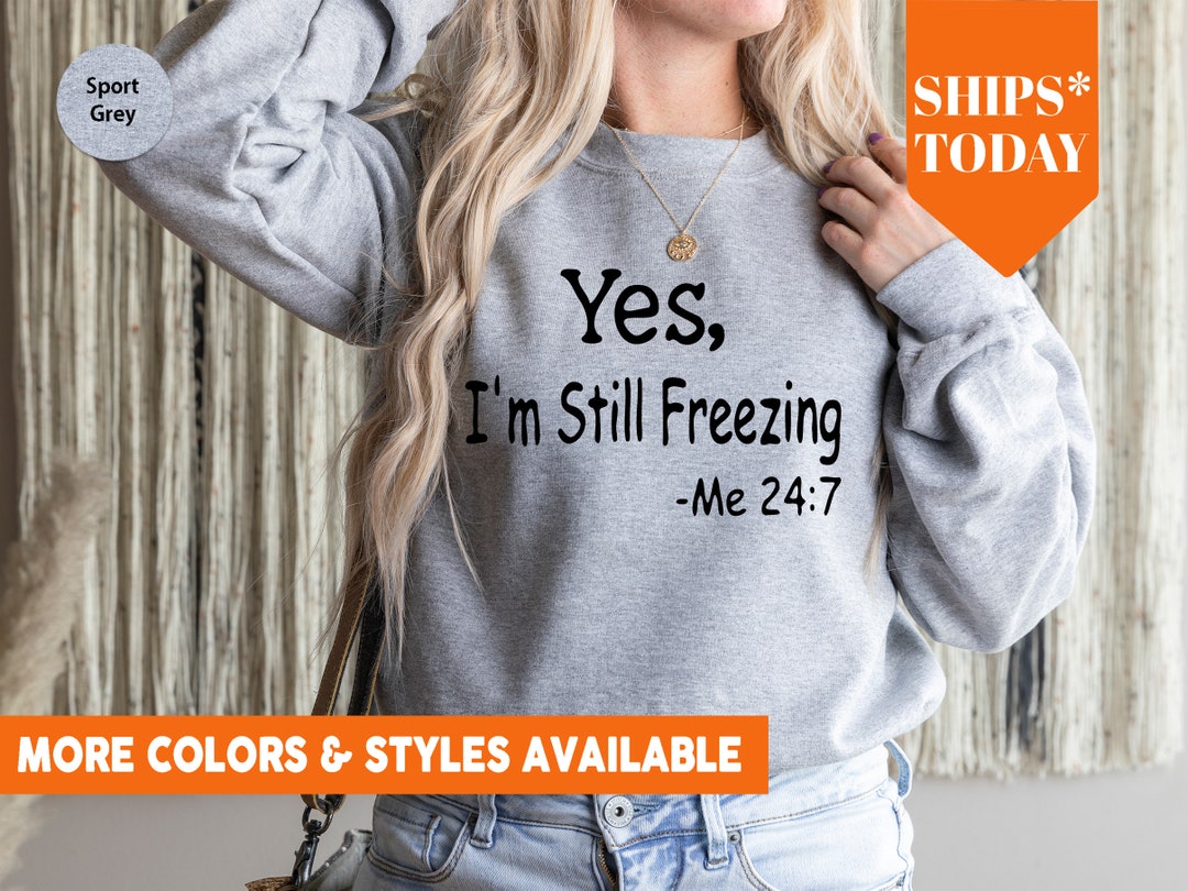 Yes I'm Still Freezing Sweatshirt | Hoodie | Funny Winter Crewneck ...
