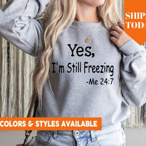 Yes I'm Still Freezing Sweatshirt Hoodie Funny Winter Crewneck Always ...