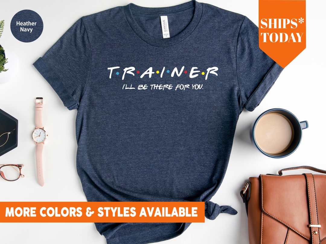 I'll Be There for You Trainer Shirt | Athletic Trainer Tshirt ...