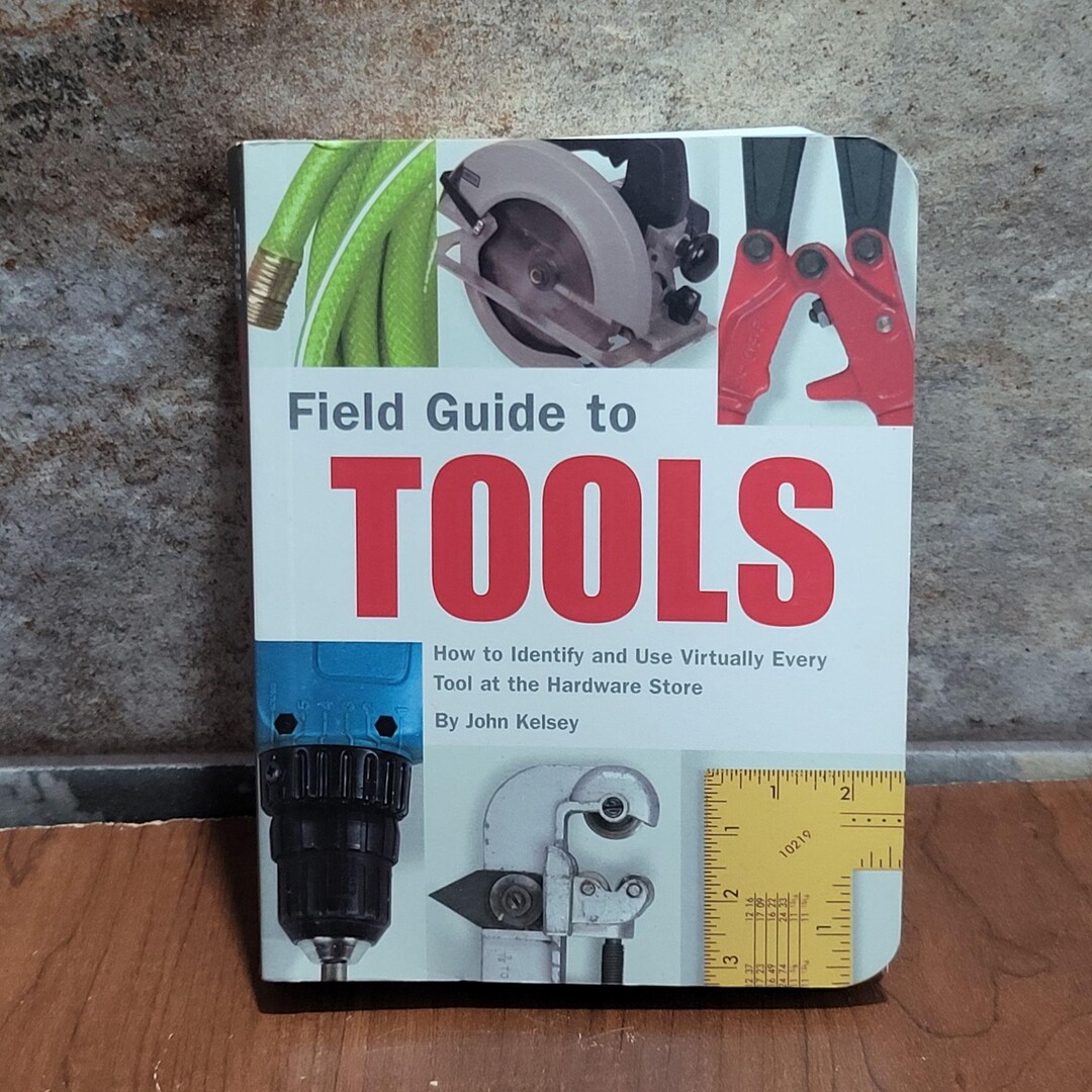 Field Guide to Tools How to Identify and Use Virtually Every Tool at ...