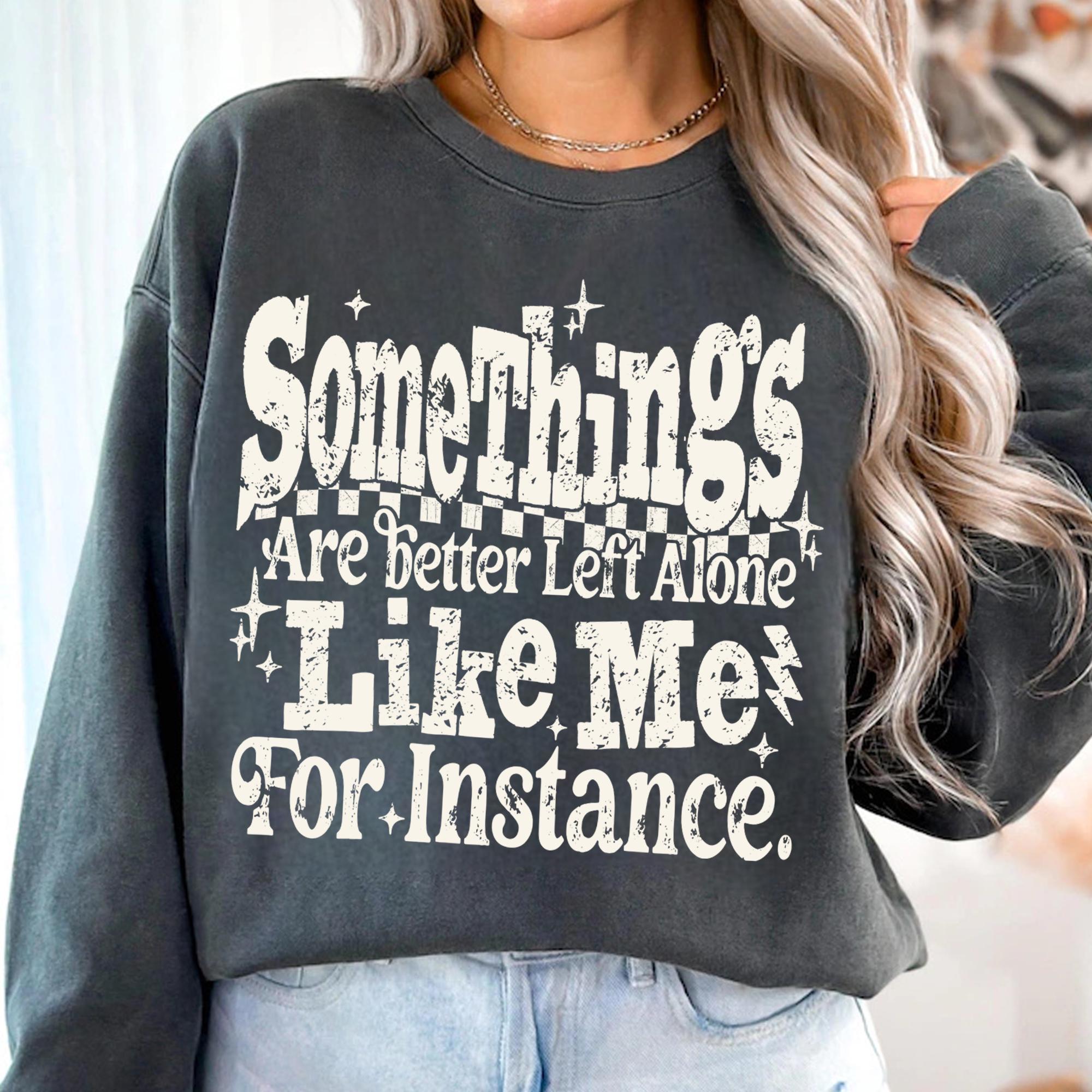 Some Things Are Better Left Alone Like Me, for Instance Sublimation Png ...