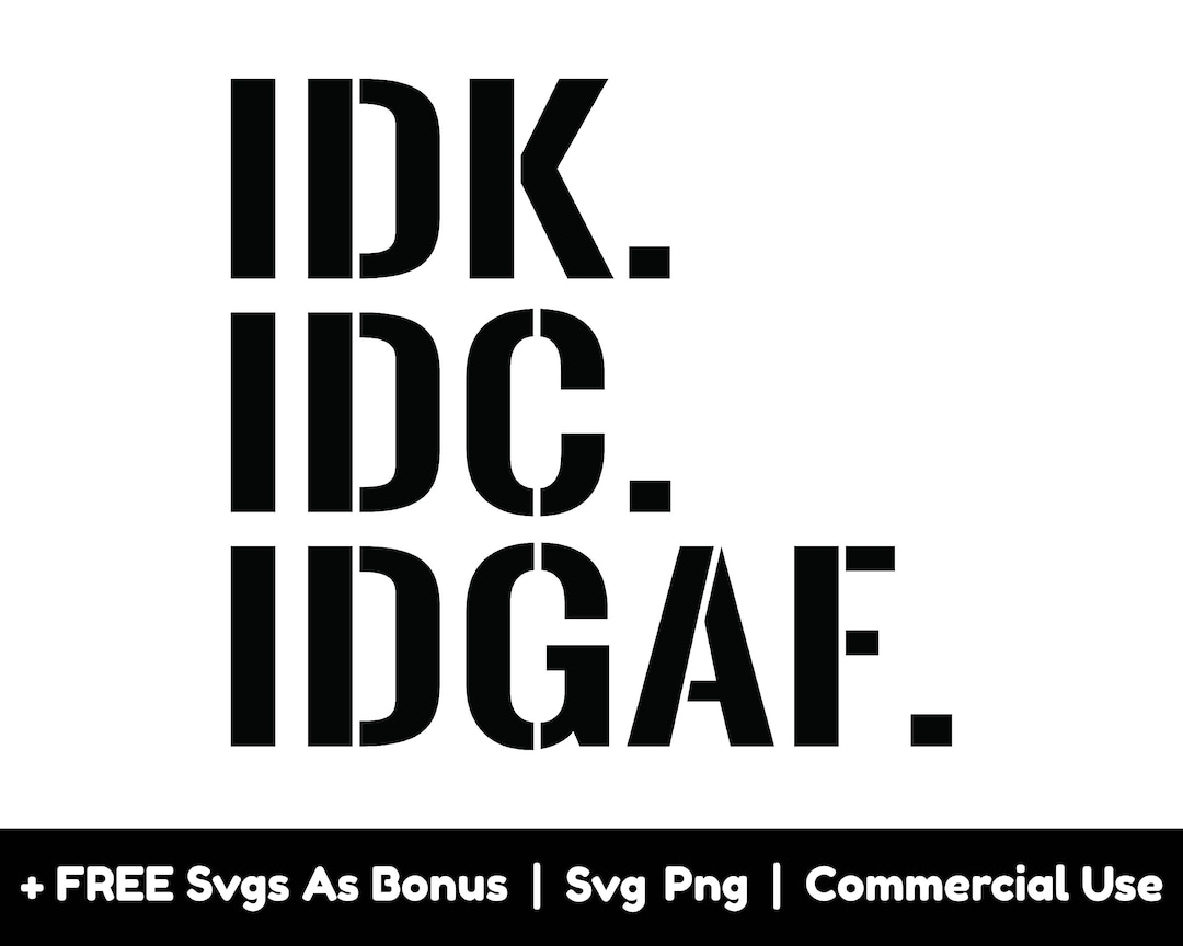 Idk Idc Idgaf Svg Png Files, Trendy Svg, Funny Svg, Adult Svg ...