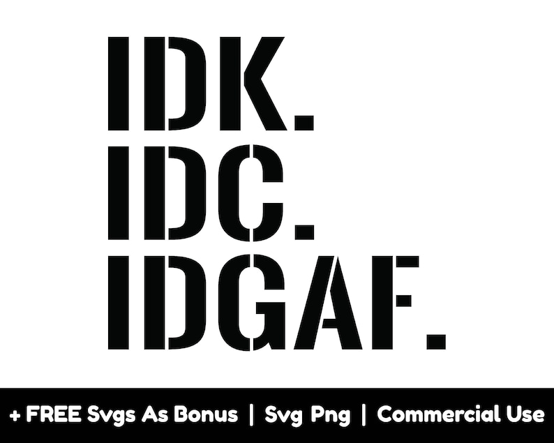 Idk Idc Idgaf Svg Png Files, Trendy Svg, Funny Svg, Adult Svg ...