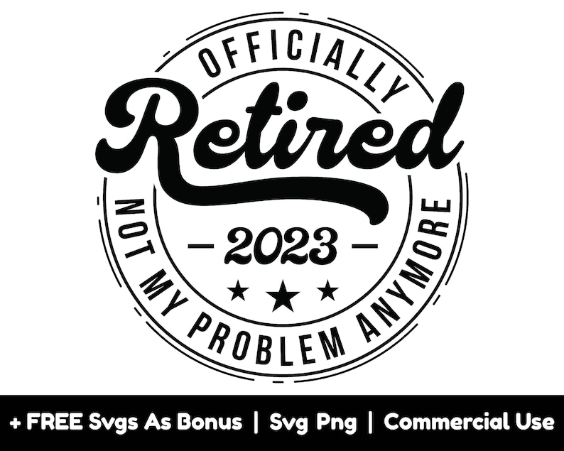 Officially Retired Svg Png Files, 2023 Not My Problem Anymore Svg ...