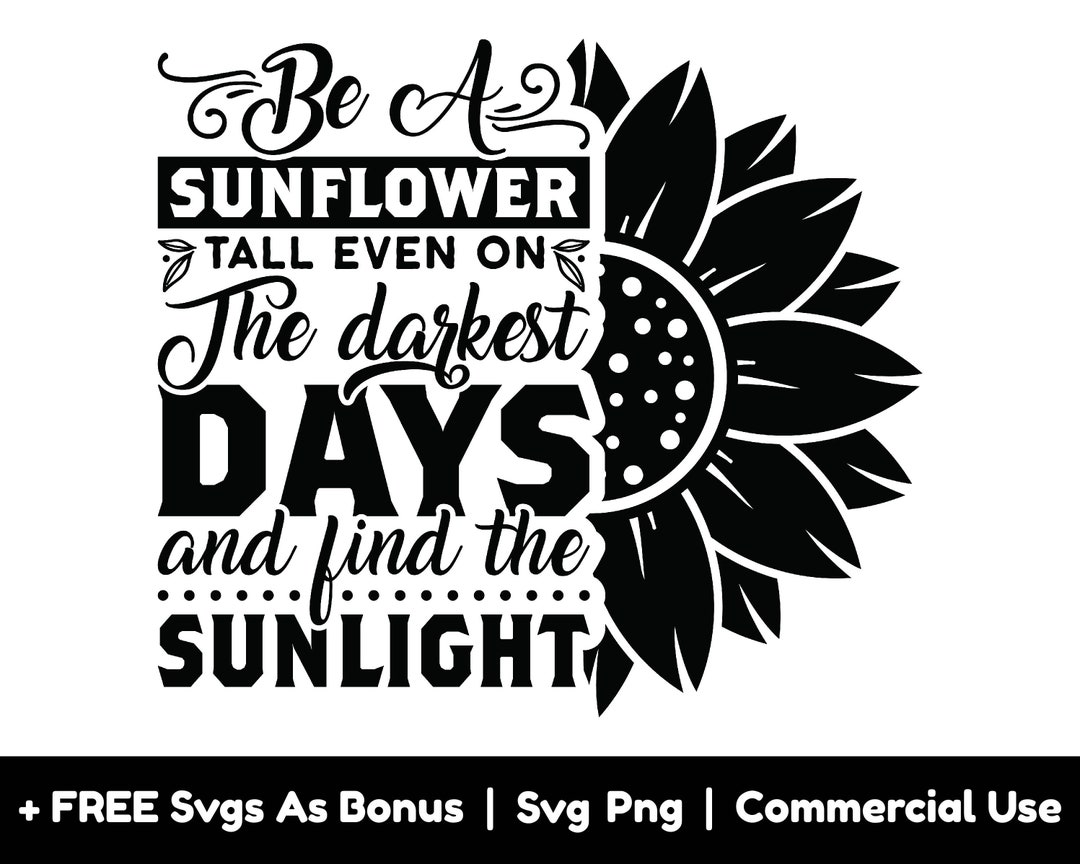Be A Sunflower Svg Png File, Tall Even on the Darkest Days and Find the ...