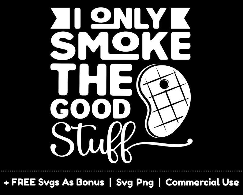 I Only Smoke the Good Stuff Svg Png Files, Funny BBQ T-shirt Design Svg ...