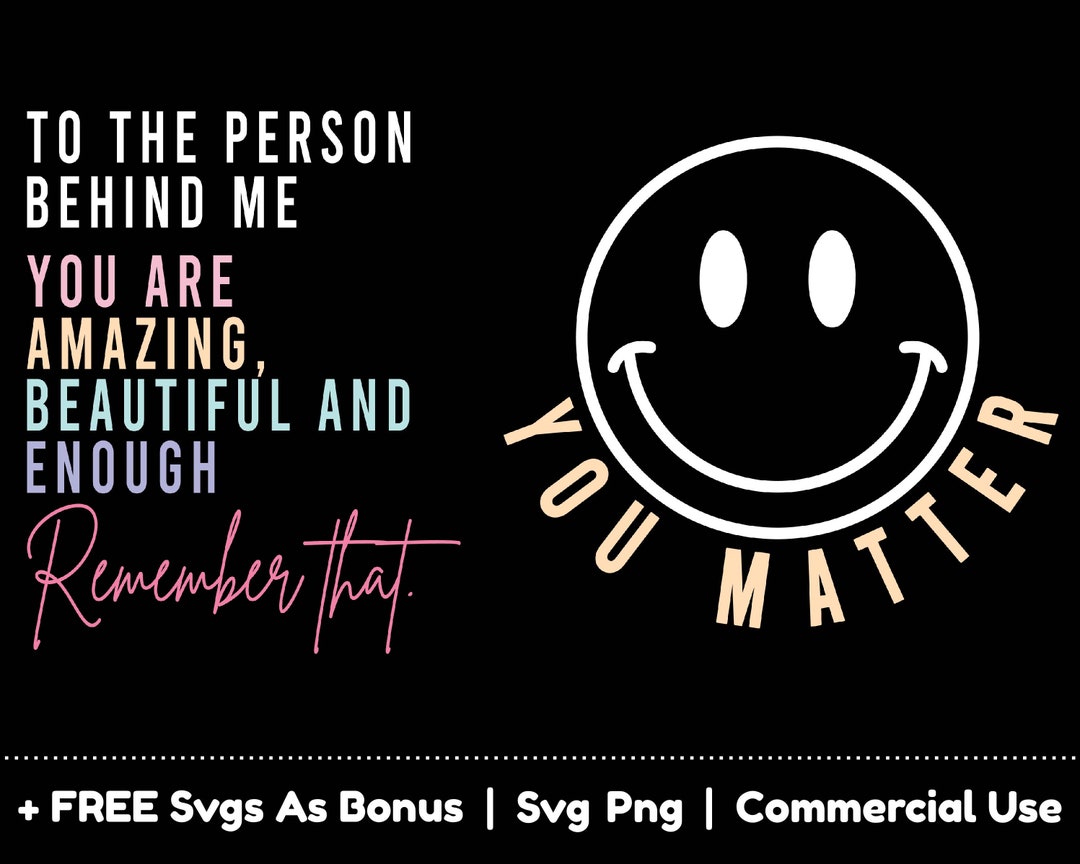 You Matter Svg Png Files, to the Person Behind Me Svg, You Are Amazing ...