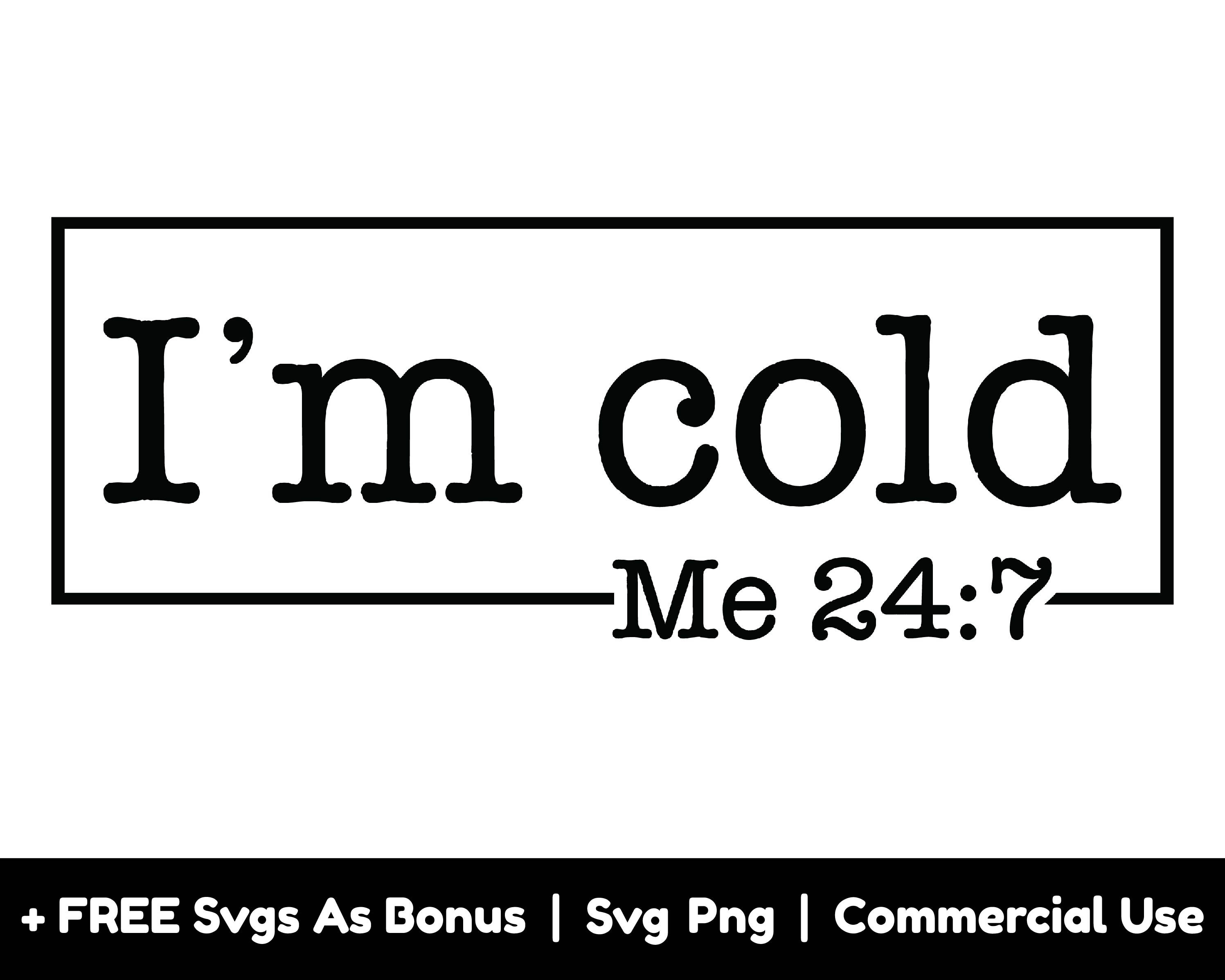 I'm Cold Me 24 7 Svg Png Files Weather Svg Winter Season - Etsy