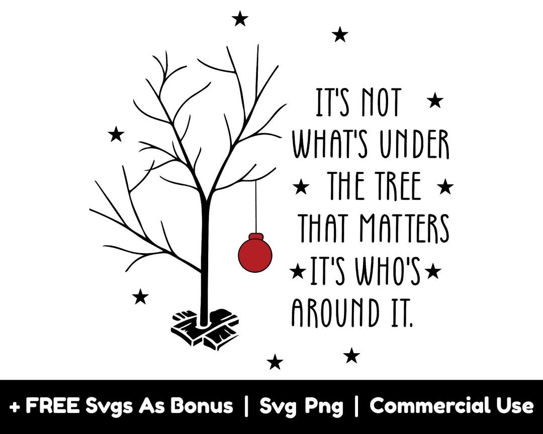 It's Not What's Under the Tree That Matters It's Who's Around It Svg ...