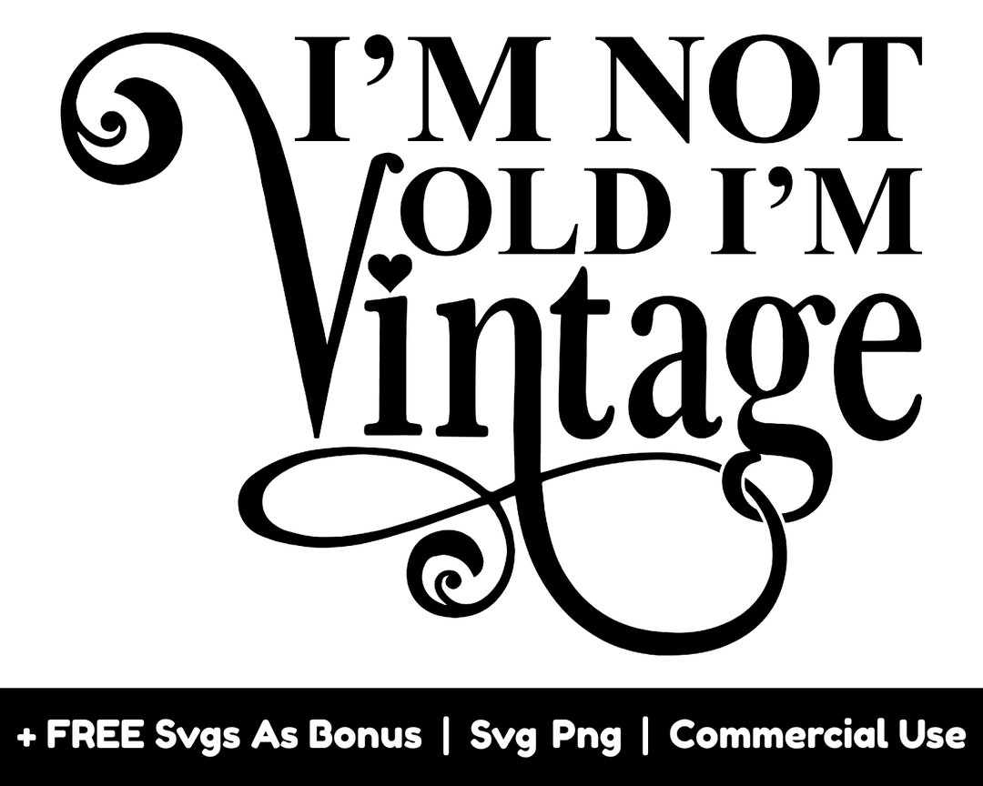 I Am Not Old, I Am Vintage Svg Png Files, Funny Birthday Gift Svg ...