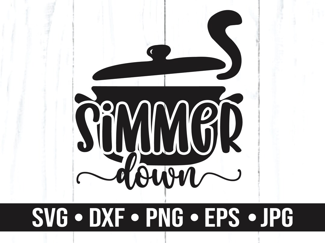 Simmer Down Svg, Cooking Svg, Kitchen Sign Svg, Funny Kitchen Svg - Etsy