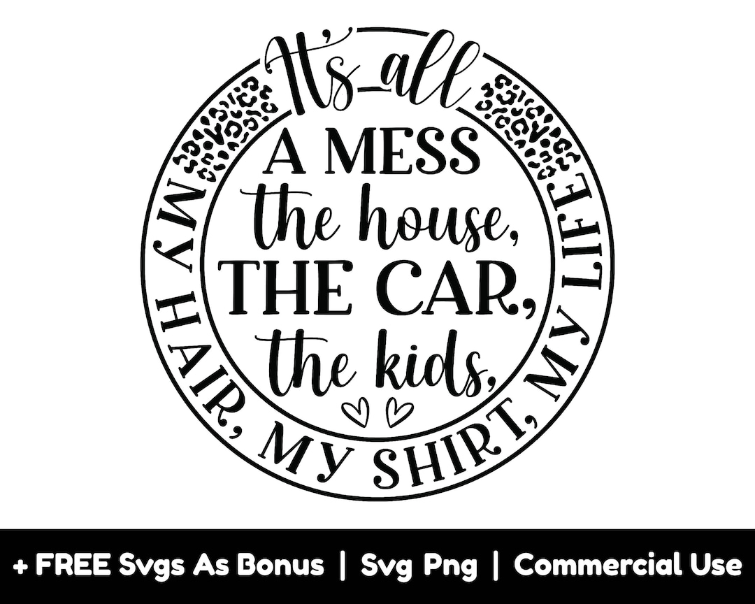 Its All A Mess Svg Png Files, the House, My Shirt, My Life, My Hair ...