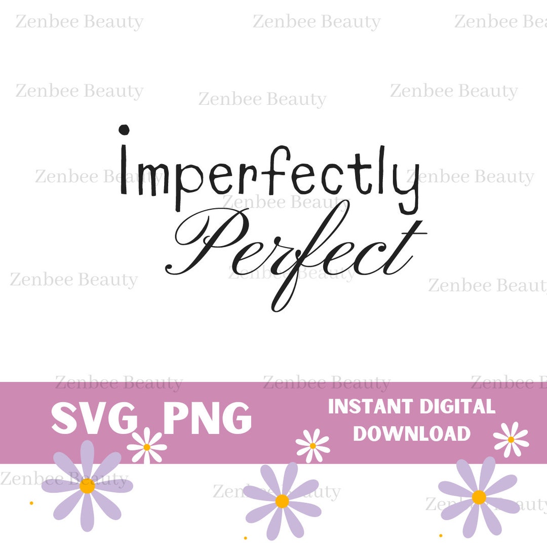 Imperfectly Perfect Svg Png Instant Digital Download, Svg Cut Files ...