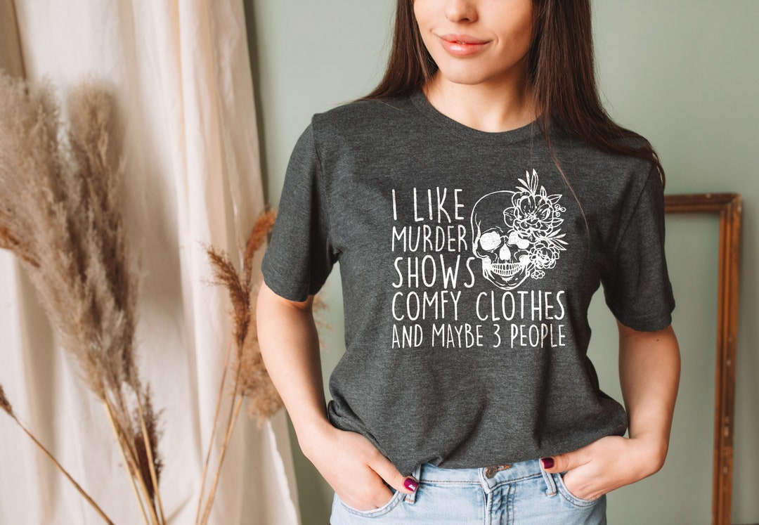 I Like Murder Shows Comfy Clothes and Maybe Like 3 People Unisex Tshirt ...