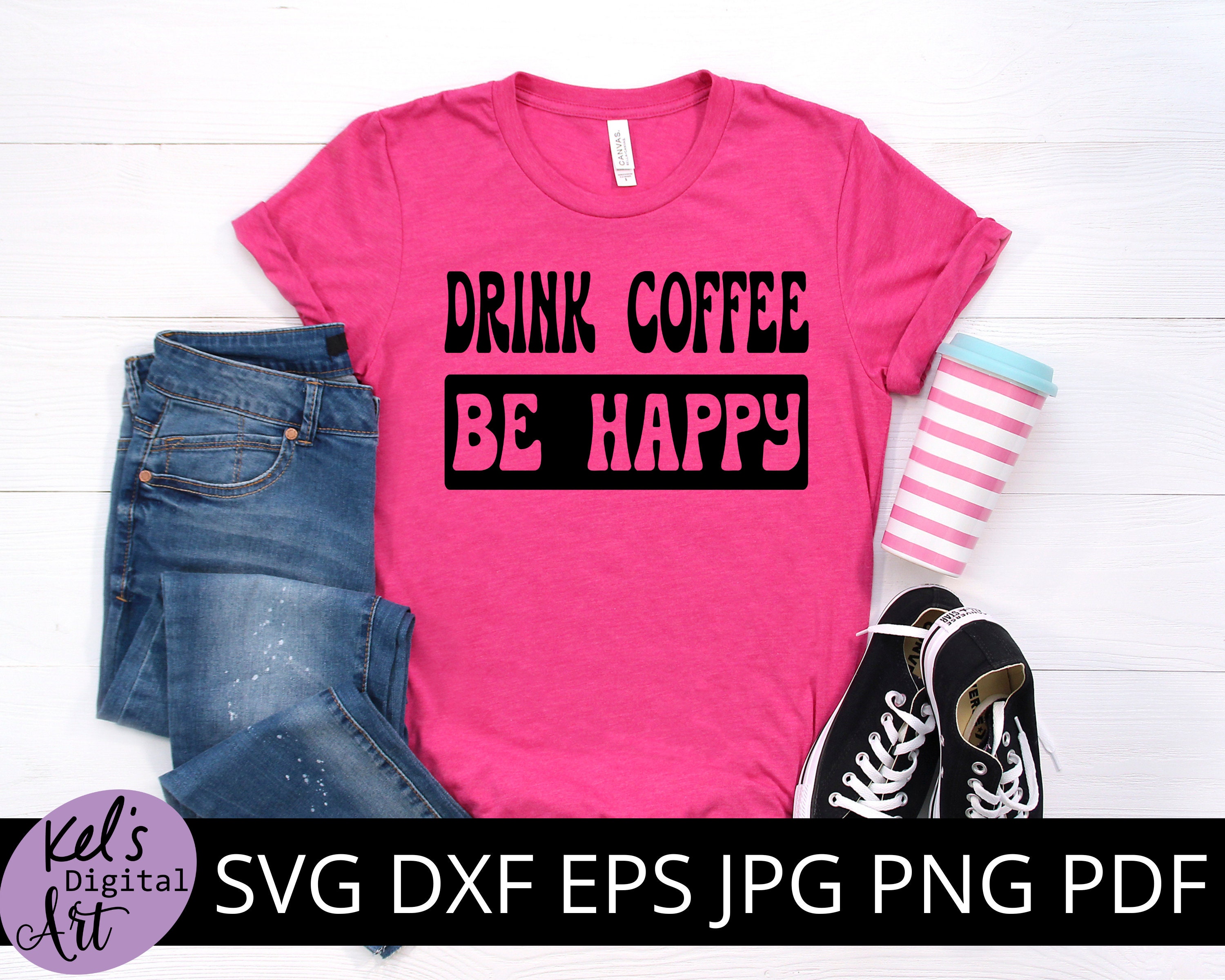 Drink Coffee Be Happy Svg Png Dxf Coffee Lovers Quote Svg Coffee