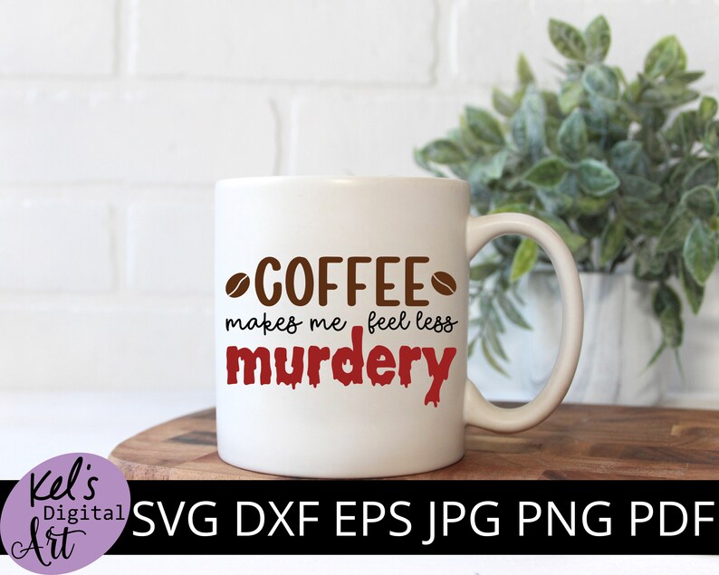 Coffee Makes Me Feel Less Murdery SVG, DXF, PNG, Coffee Funny Quote ...