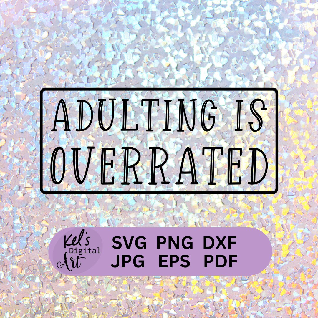 Adulting is Overrated SVG, DXF, PNG, Funny Quote svg, Getting Older svg ...