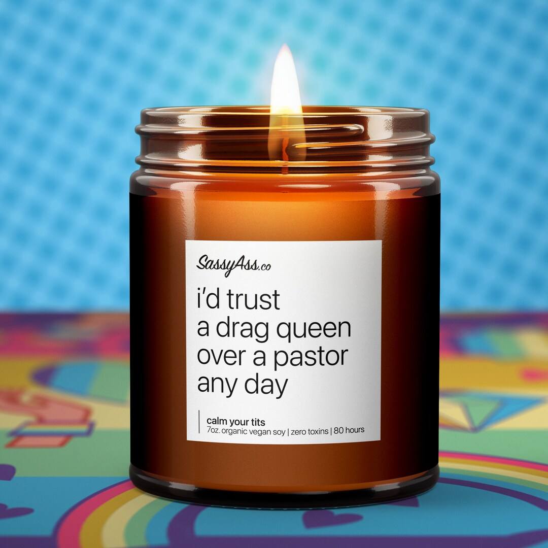 I'd Trust A Drag Queen Over A Pastor Any Day Scented Soy Candle ...