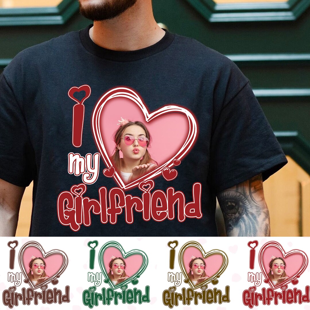 I Love My Girlfriend Shirt Custom Photo Valentine T For Her Your
