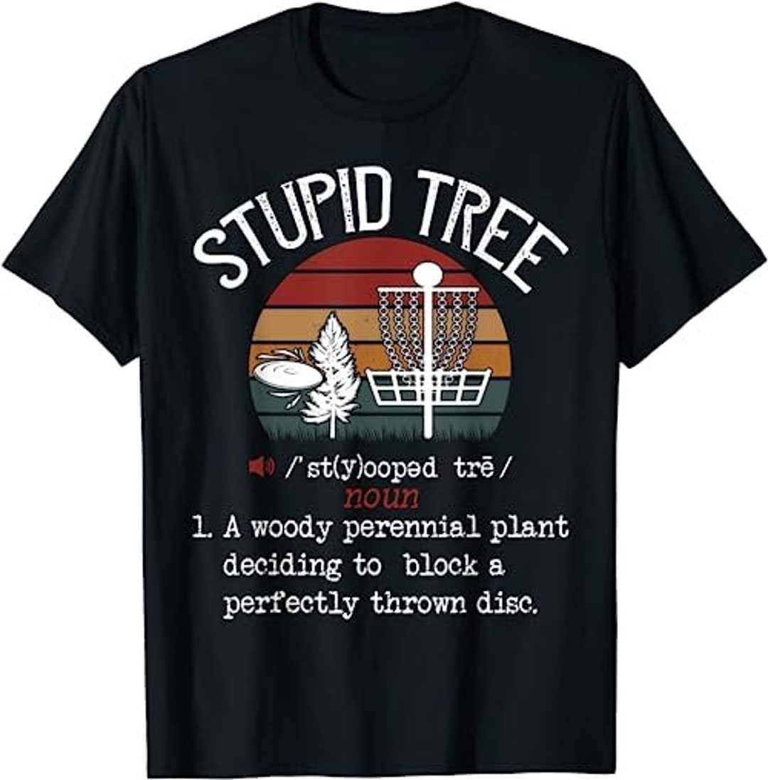 Stupid Tree Disc Golf Funny Gift Frisbee Vintage T-shirt, Sweatshirt ...