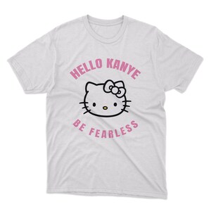 Kanye West Hello Kanye Shirt, Hello Kanye Be Fearless Shirt, Kitty Cat ...