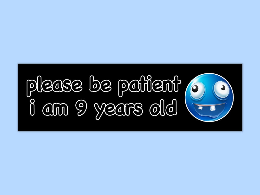 Please Be Patient I Am 9 Years Old Gen Z Meme Bumper Sticker & Car ...