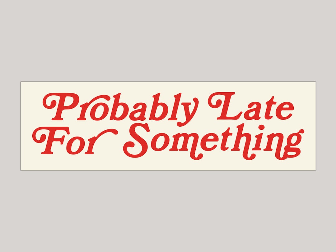Probably Late for Something Simplistic Vintage Bumper Sticker & Car ...