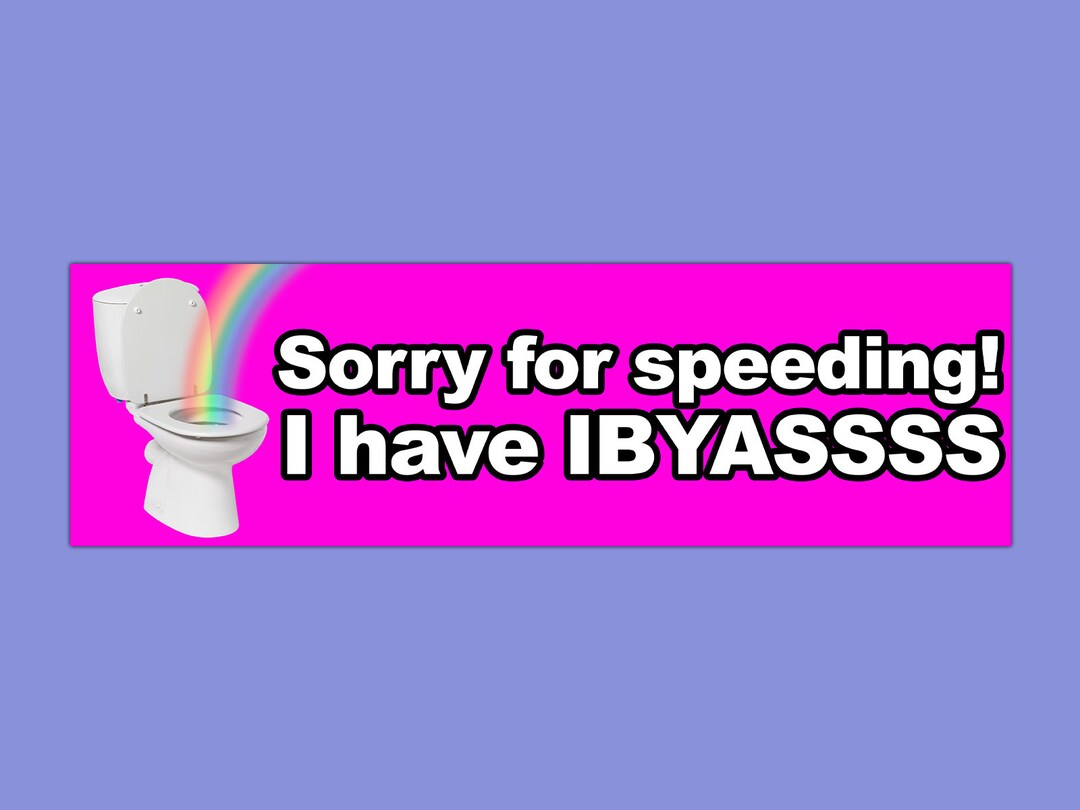 Sorry for Speeding! I Have IBYASSSS! Funny IBS Meme Bumper Sticker ...