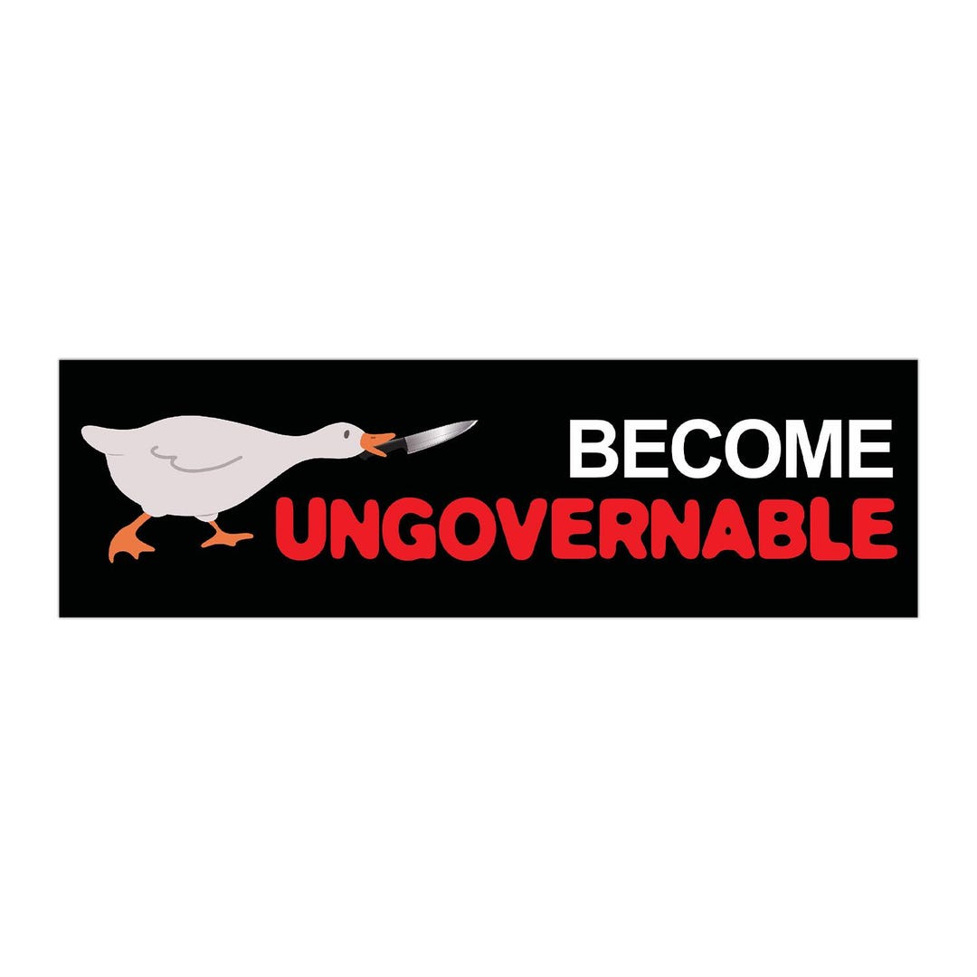 Become Ungovernable Goose Funny Unhinged Meme Bumper Sticker & Car ...