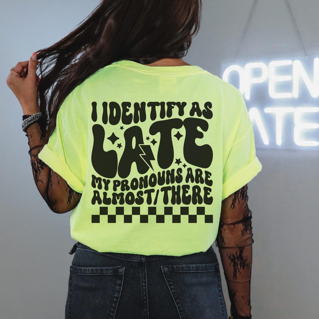 I Identify as Late Shirt. Pronouns Almost There Tee. Always Late Shirt ...