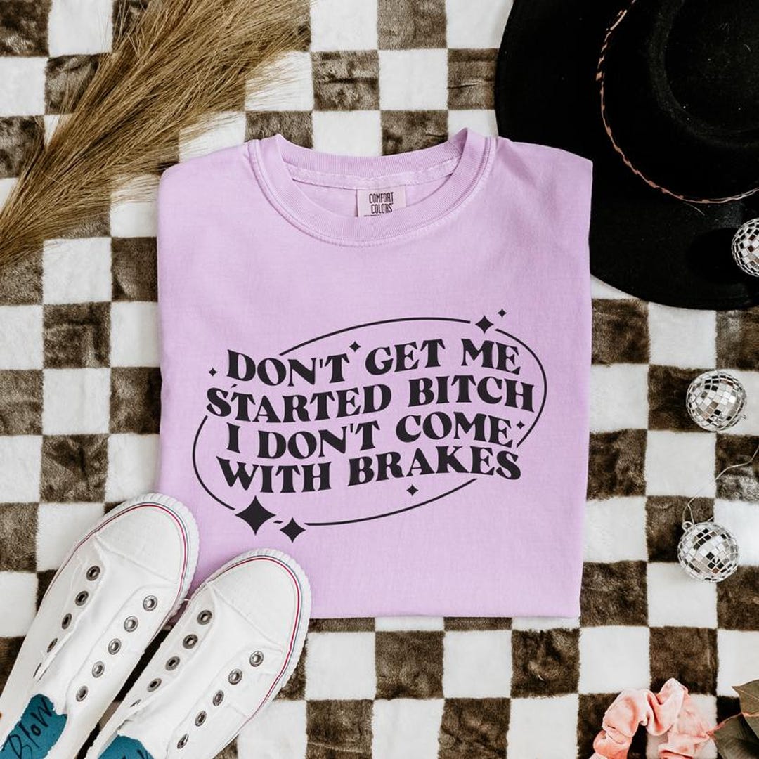 Don't Get Me Started I Don't Come With Breaks Tee. Snarky Tee. Funny ...