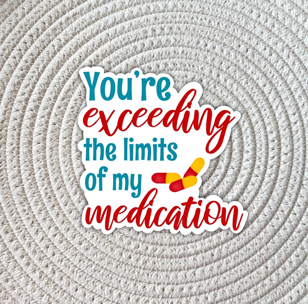 You're Exceeding the Limits of My Medication Sticker, Laptop Sticker ...