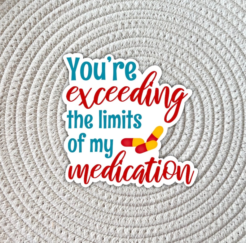 You're Exceeding the Limits of My Medication Sticker, Laptop Sticker ...