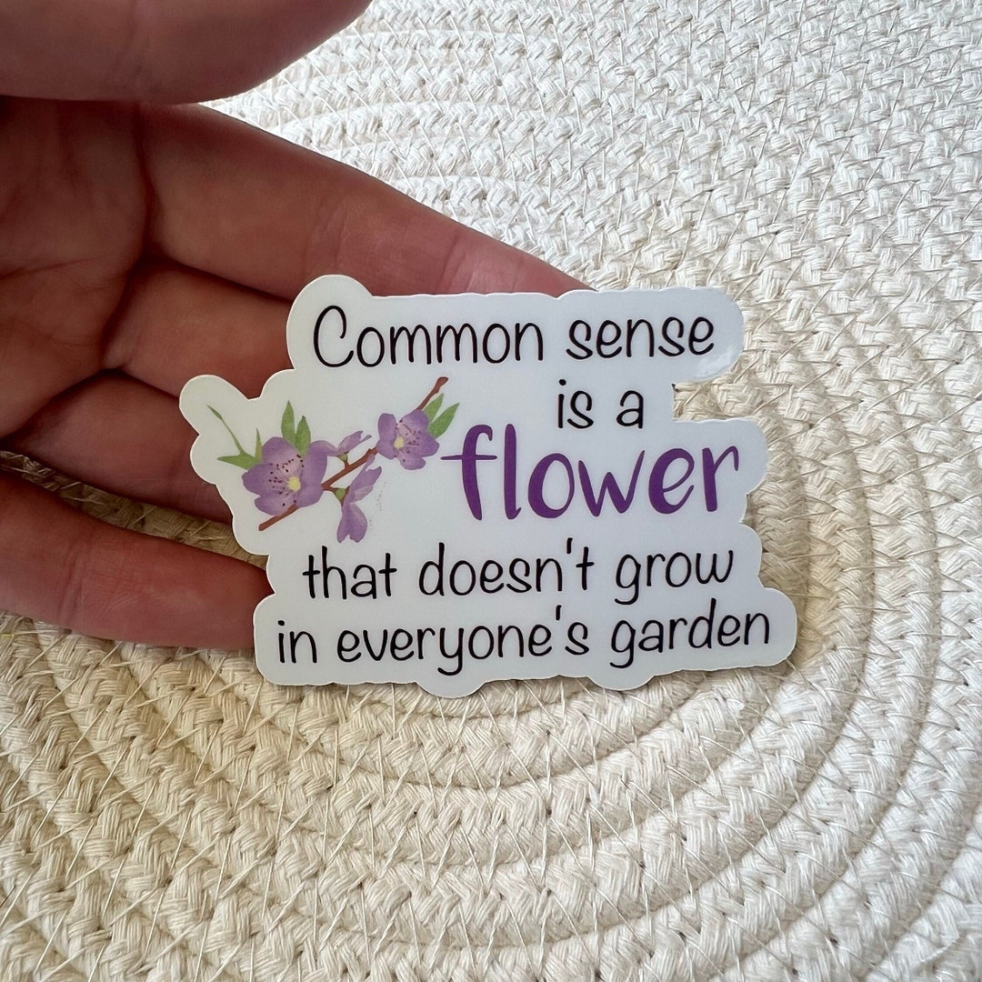 Common Sense is a Flower Vinyl Sticker, Water Bottle Stickers, Laptop ...