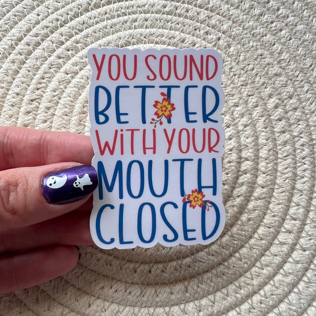 You Sound Better With Your Mouth Closed Sticker, Laptop Sticker ...
