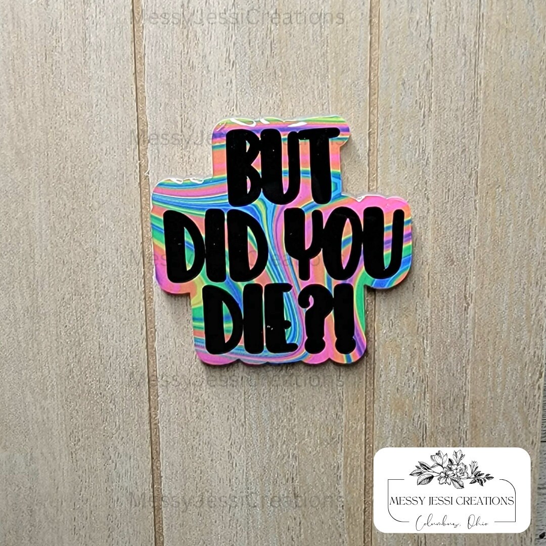 But Did You Die Custom Handmade Badge Reels Key Chains Magnets Badge ...
