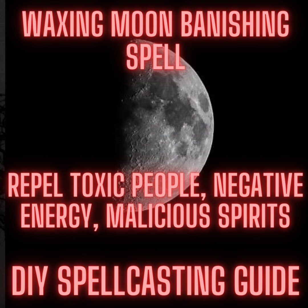 Waxing Moon Banishining Spell Rid Your Life of Toxic People, Cleanse ...