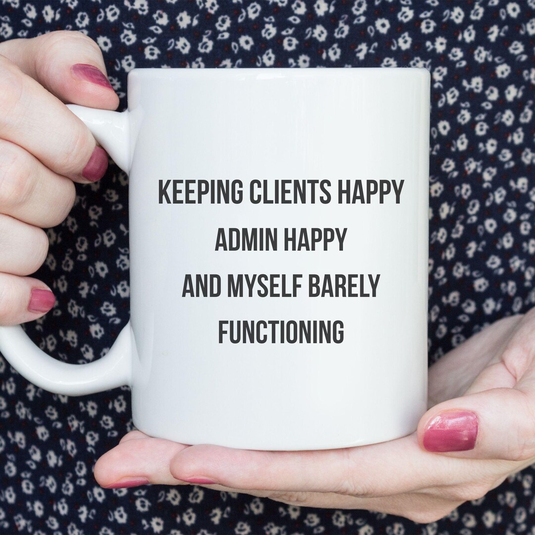 Funny Admin Mug, Keeping Clients Happy Admin Happy and Myself Barely ...